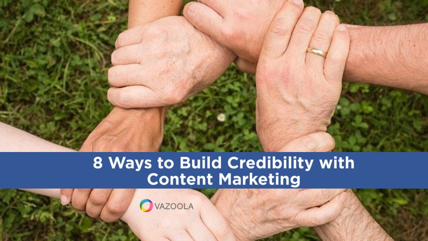8 Ways To Build Credibility With Content Marketing